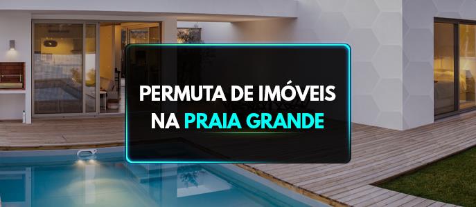 Permuta de Imóveis na Praia Grande, litoral de São Paulo. Qual a melhor ...